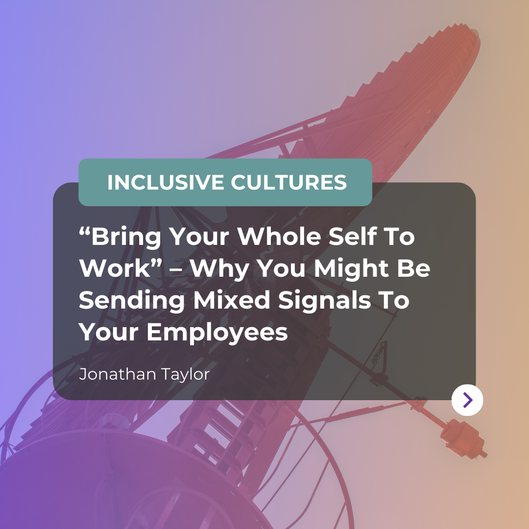 "Bring Your Whole Self To Work" - Are You Sending Mixed Signals?